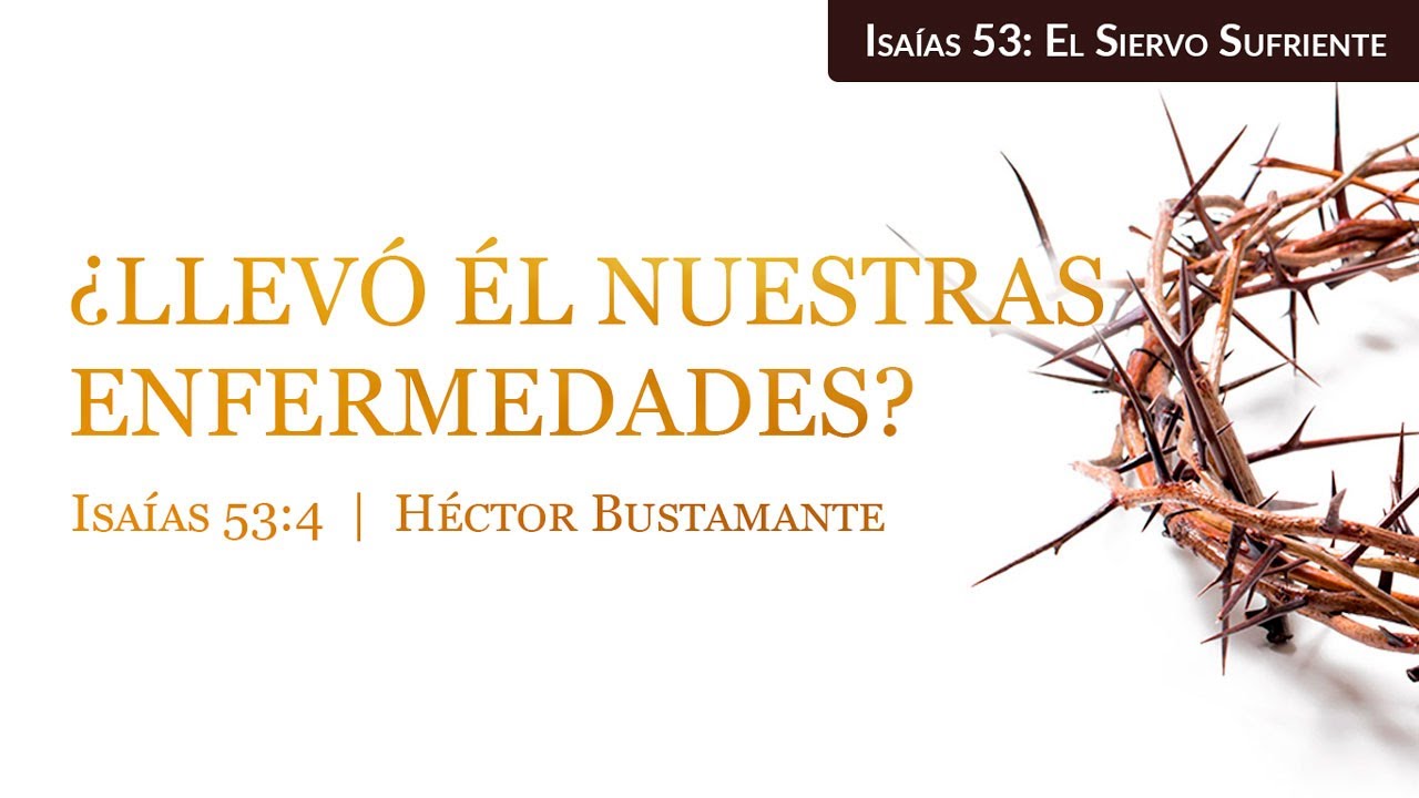 ¿Llevó el nuestras enfermedades? (Isaías 53:4) - Héctor Bustamante