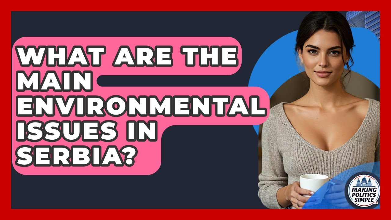 What Are The Main Environmental Issues In Serbia? - Making Politics Simple