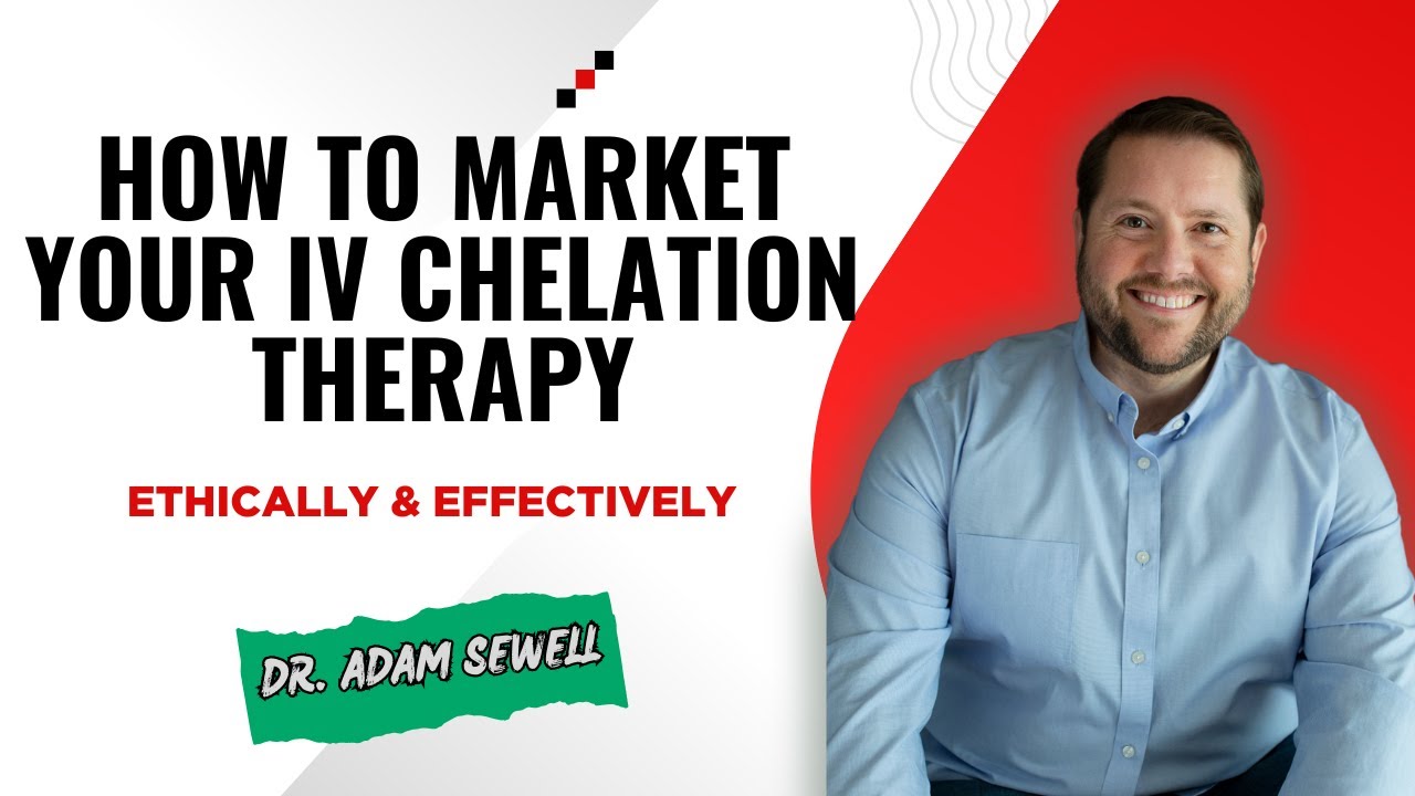 How to Ethically Market Your IV Chelation Practice | Dr. Adam Sewell