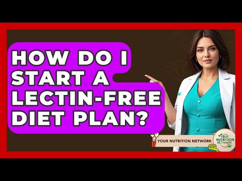 How Do I Start A Lectin-free Diet Plan? - Your Nutrition Network