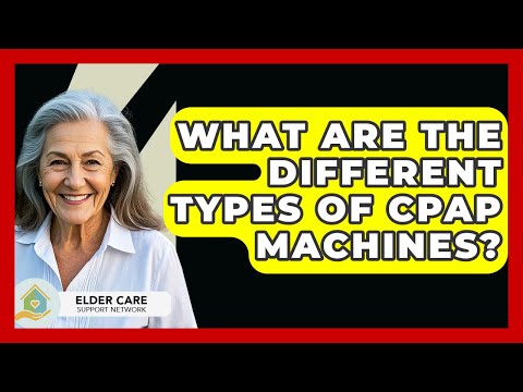 What Are The Different Types Of CPAP Machines? - Elder Care Support Network