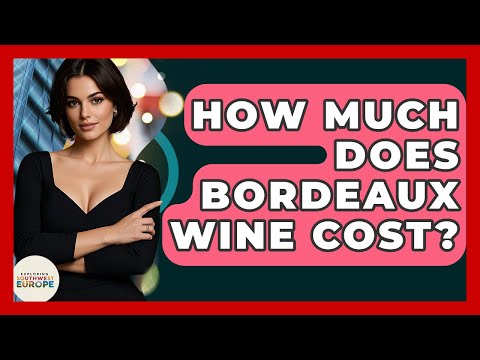 How Much Does Bordeaux Wine Cost? - Exploring Southwest Europe