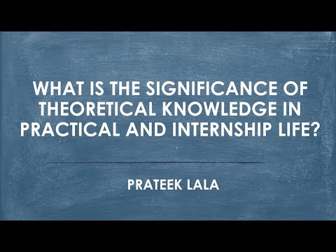 What is the significance of theoretical knowledge in practical and internship life?