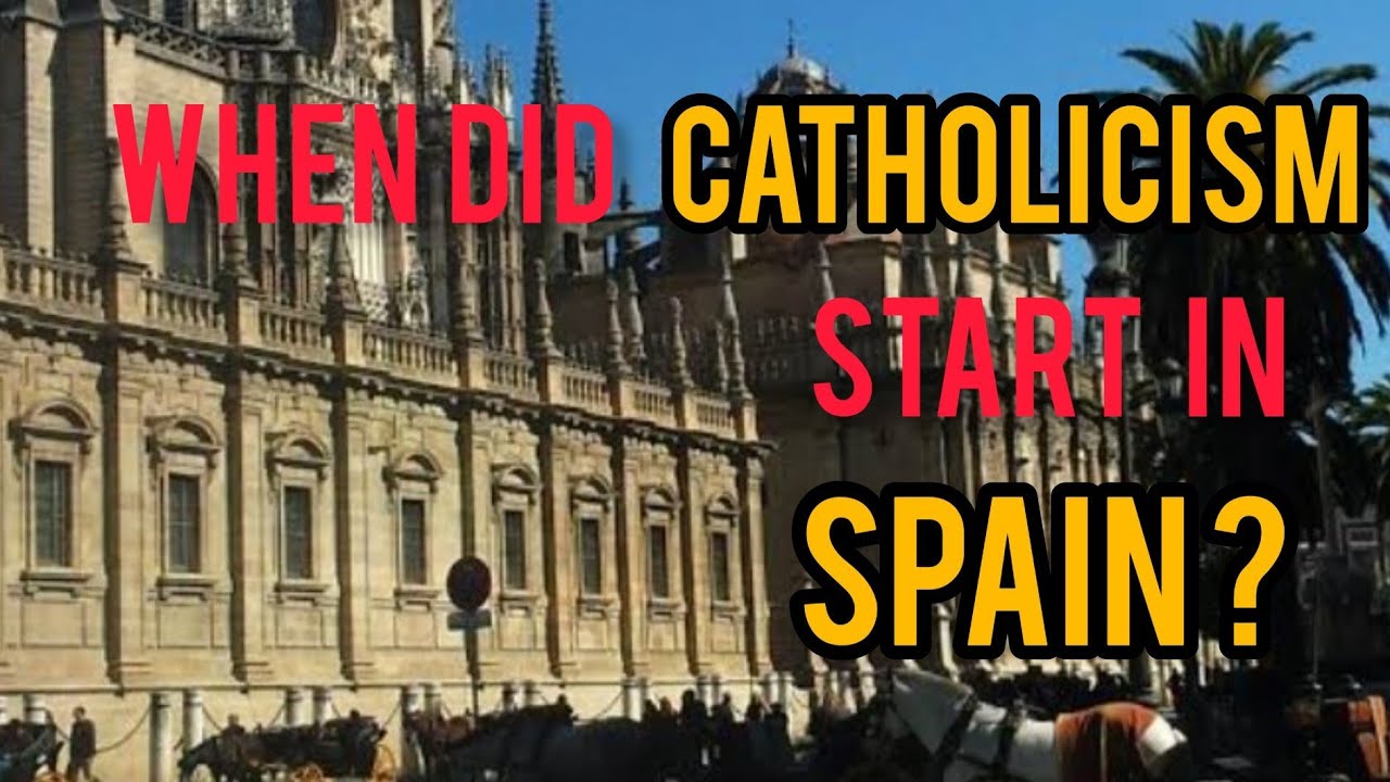 When Did Catholicism Start In Spain?- Historical Facts.