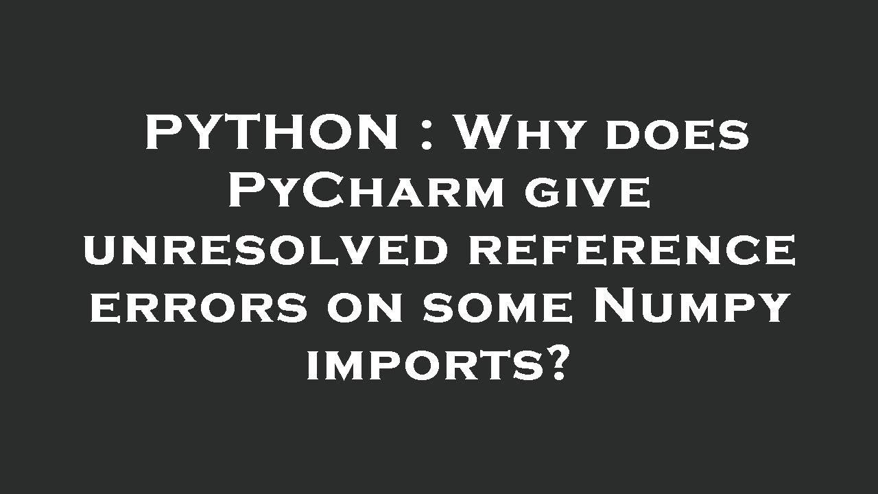 PYTHON : Why does PyCharm give unresolved reference errors on some Numpy imports?