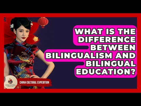 What Is The Difference Between Bilingualism And Bilingual Education? - China Cultural Expedition