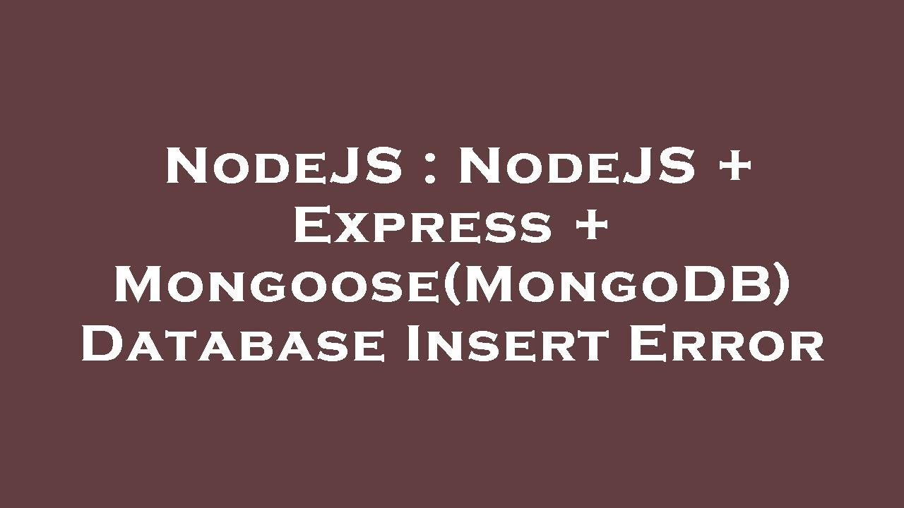 NodeJS : NodeJS + Express + Mongoose(MongoDB) Database Insert Error