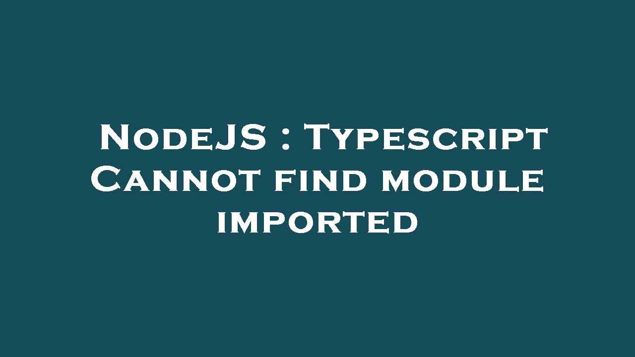 NodeJS : Typescript Cannot find module imported