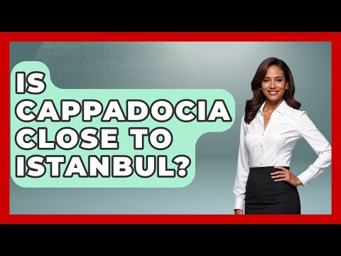 Is Cappadocia Close To Istanbul? - Understanding Southwest Asia
