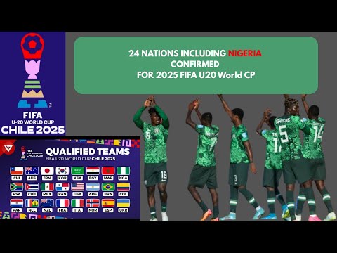 24 NATIONS INCLUDING NIGERIA CONFIRMED FOR 2025 FIFA U20 World CP