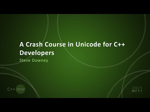 A Crash Course in Unicode for C++ Developers - Steve Downey - [CppNow 2021]