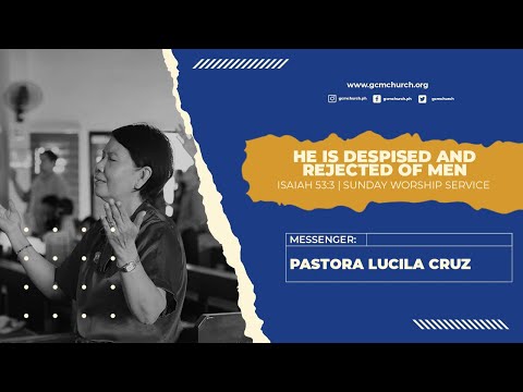 “HE IS DESPISED AND REJECTED OF MEN” – By Pastora Lucila Cruz - GCM CHURCH PHILIPPINES