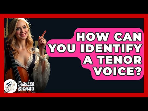 How Can You Identify A Tenor Voice? - Classical Serenade