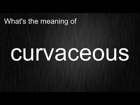 What's the meaning of "curvaceous", How to pronounce curvaceous?