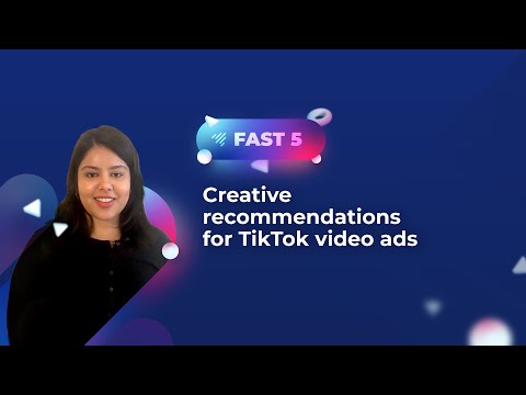 Fast Five: Creative Recommendations for TikTok Video Ads