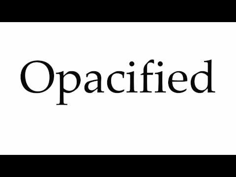 How to Pronounce Opacified