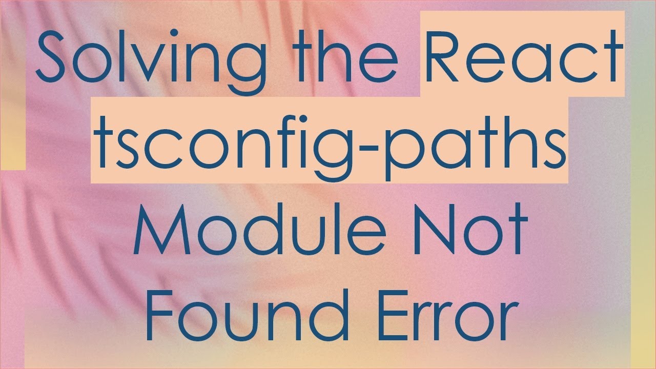 Solving the React tsconfig-paths Module Not Found Error