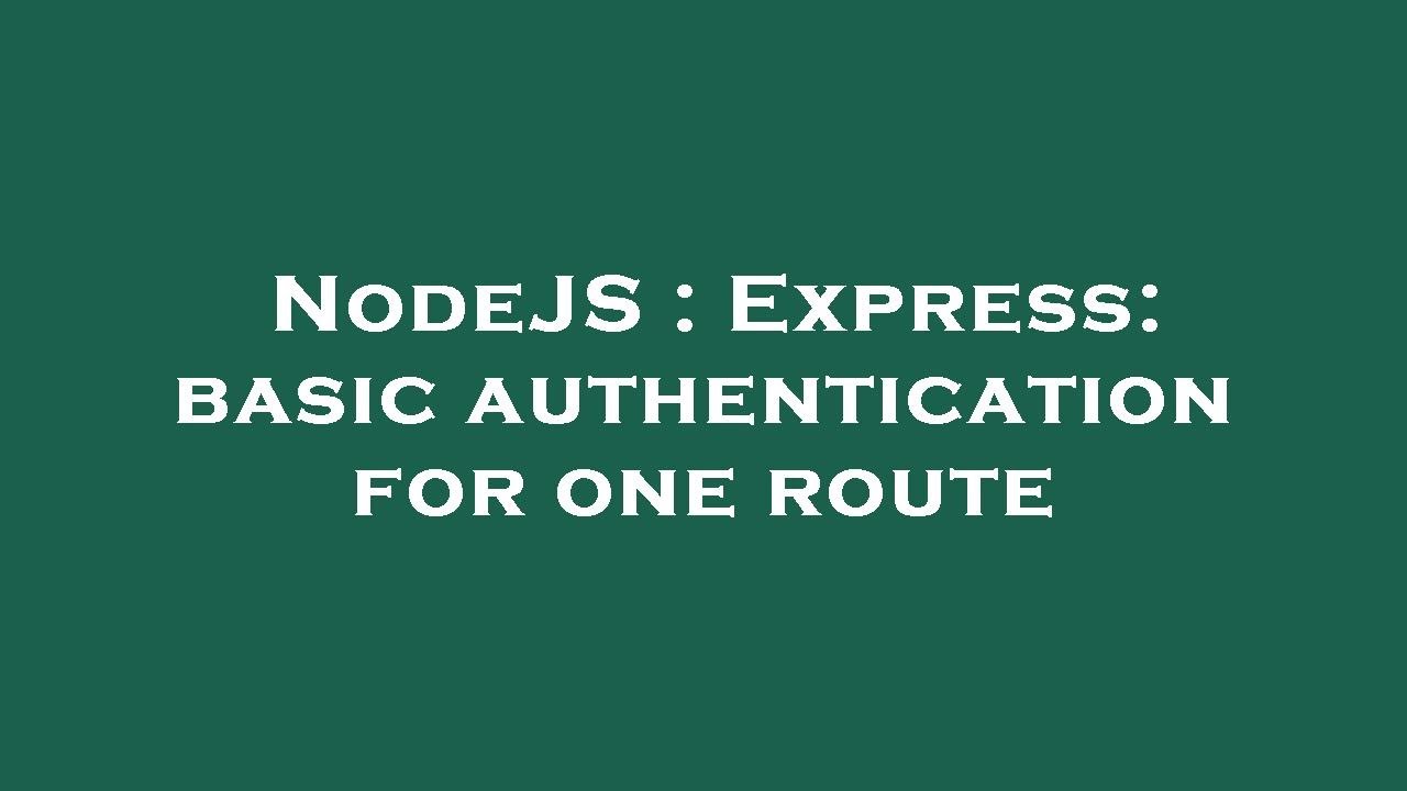 NodeJS : Express: basic authentication for one route