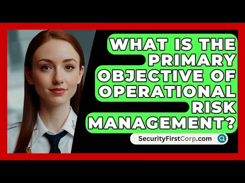 What Is The Primary Objective Of Operational Risk Management? - SecurityFirstCorp.com