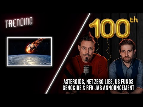 Trending Ep100 - Asteroids, Net Zero Lies, US Funds Genocide & RFK Jab Announcement