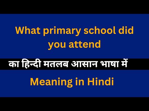 What primary school did you attend meaning in Hindi/का अर्थ या मतलब क्या होता है.
