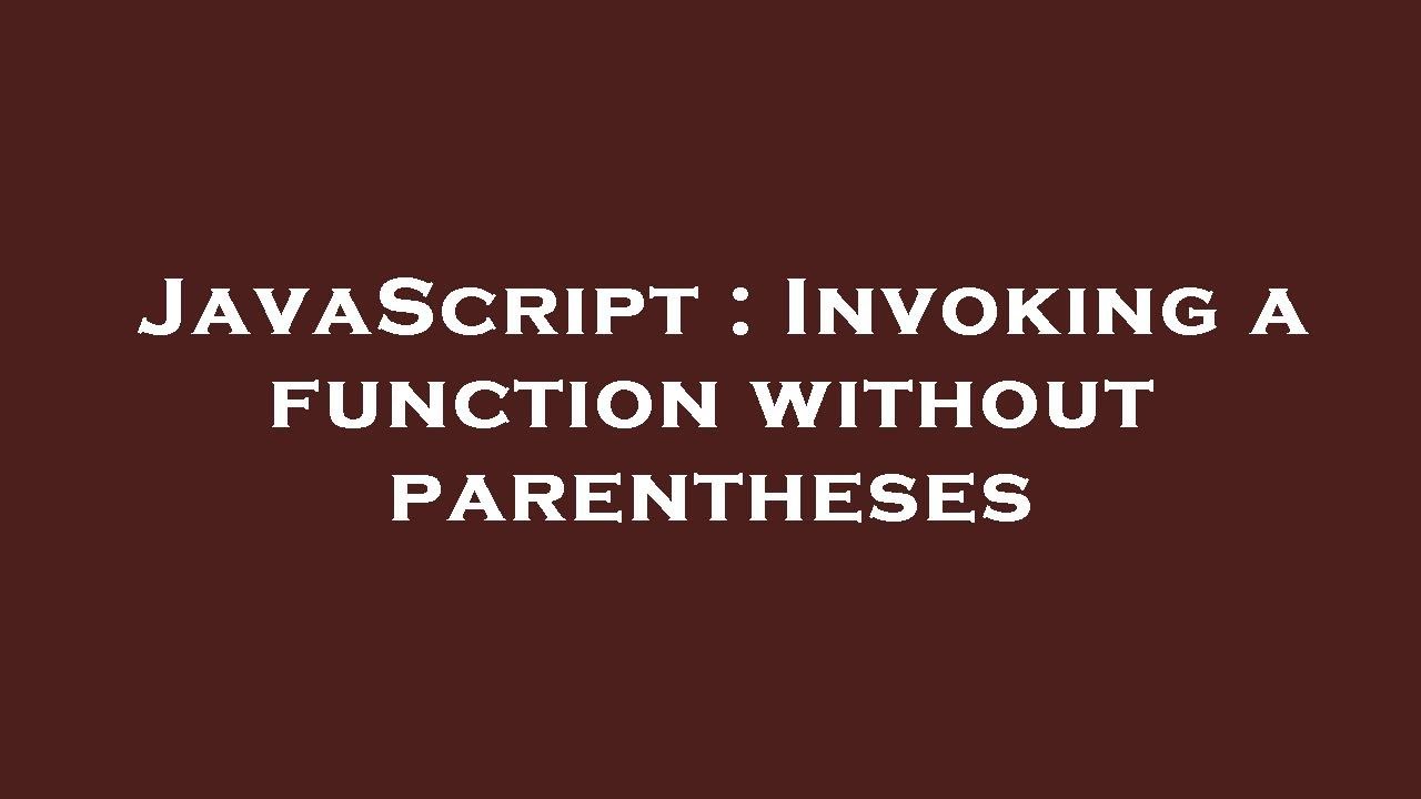 JavaScript : Invoking a function without parentheses