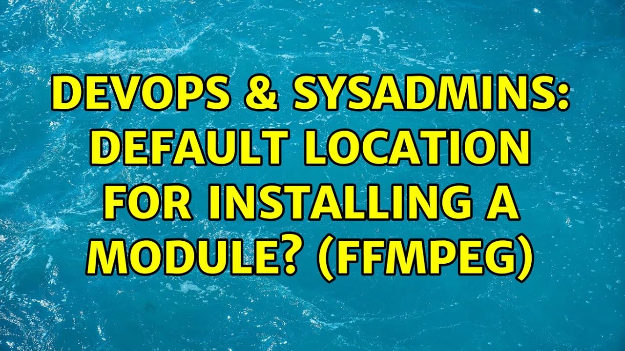 DevOps & SysAdmins: Default location for installing a module? (ffmpeg)