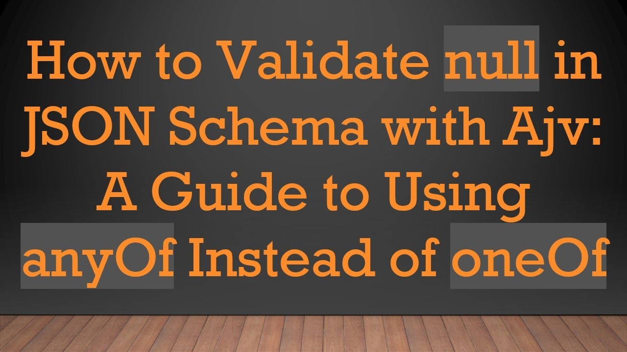 How to Validate null in JSON Schema with Ajv: A Guide to Using anyOf Instead of oneOf