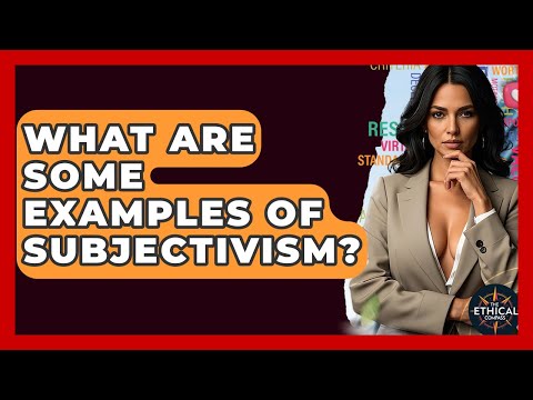 What Are Some Examples Of Subjectivism? - The Ethical Compass