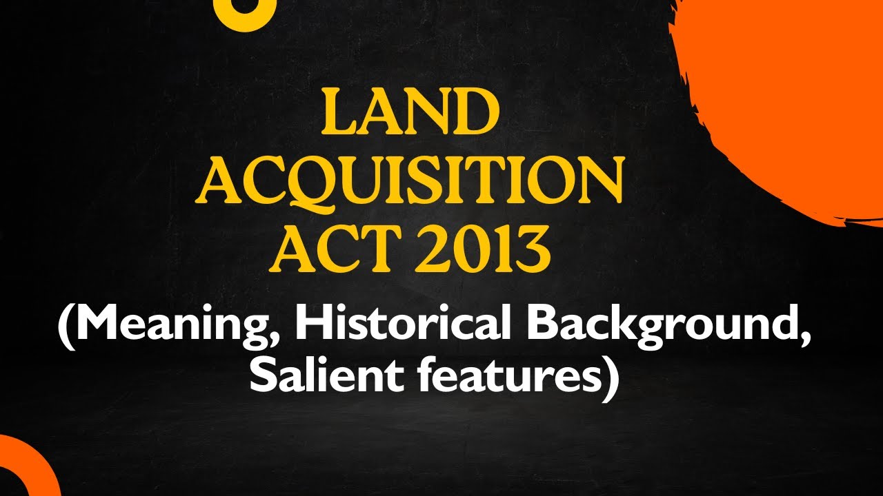 Land acquisition Act 2013 | Meaning | Historical Background | Salient features