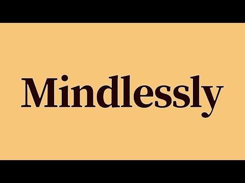 Mindlessly Meaning and Definition