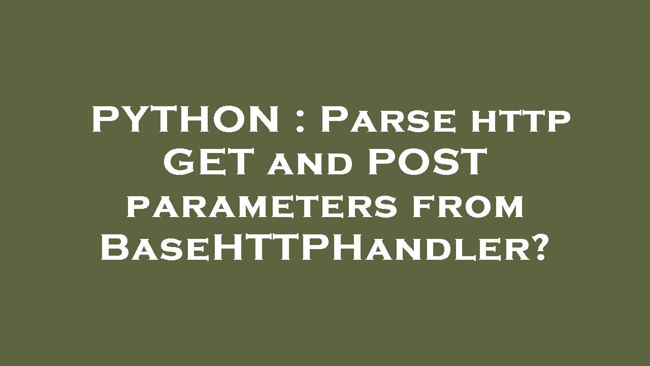 PYTHON : Parse http GET and POST parameters from BaseHTTPHandler?