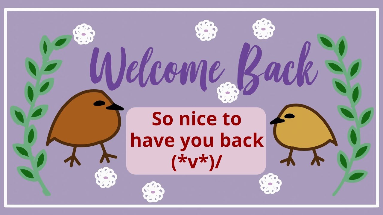 Welcome back Message / Nice to have you back *v* / Welcome back home Message