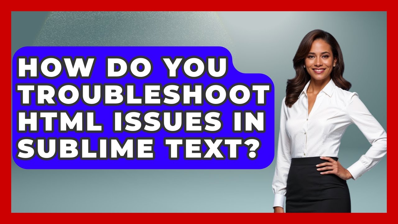 How Do You Troubleshoot HTML Issues in Sublime Text? | Simple HTML Studio News