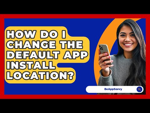 How Do I Change The Default App Install Location? - Be App Savvy