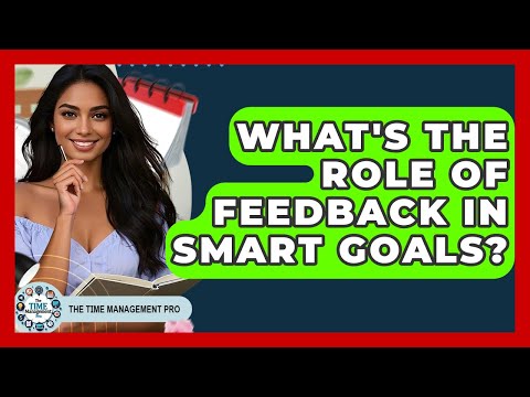 What's The Role Of Feedback In SMART Goals? - The Time Management Pro