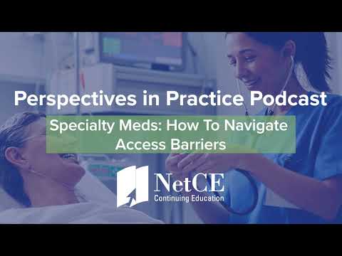 Specialty Meds: How To Navigate Access Barriers