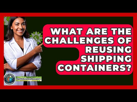 What Are The Challenges Of Reusing Shipping Containers? - Earth Science Answers