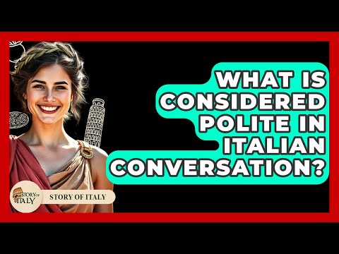 What Is Considered Polite In Italian Conversation? - Story Of Italy