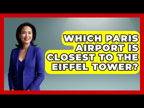 Which Paris Airport Is Closest To The Eiffel Tower? - France Fact File