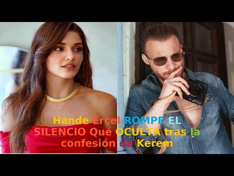 Hande Erçel ROMPE EL SILENCIO Qué OCULTA tras la confesión de Kerem