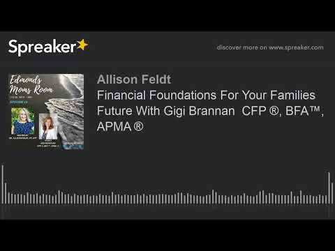 Financial Foundations For Your Families Future With Gigi Brannan CFP ®, BFA™, APMA ®