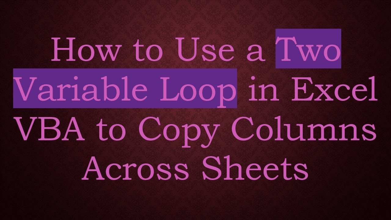 How to Use a Two Variable Loop in Excel VBA to Copy Columns Across Sheets