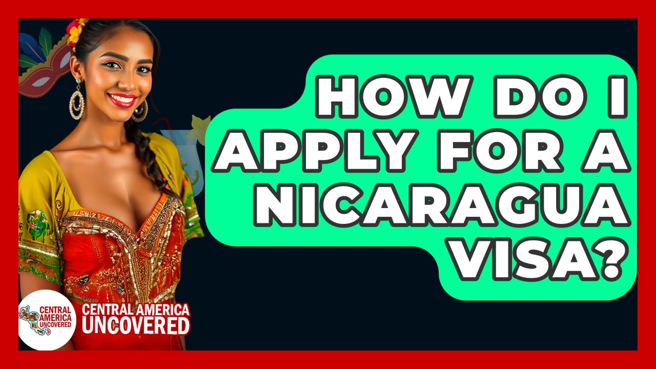 How Do I Apply For A Nicaragua Visa? - Central America Uncovered