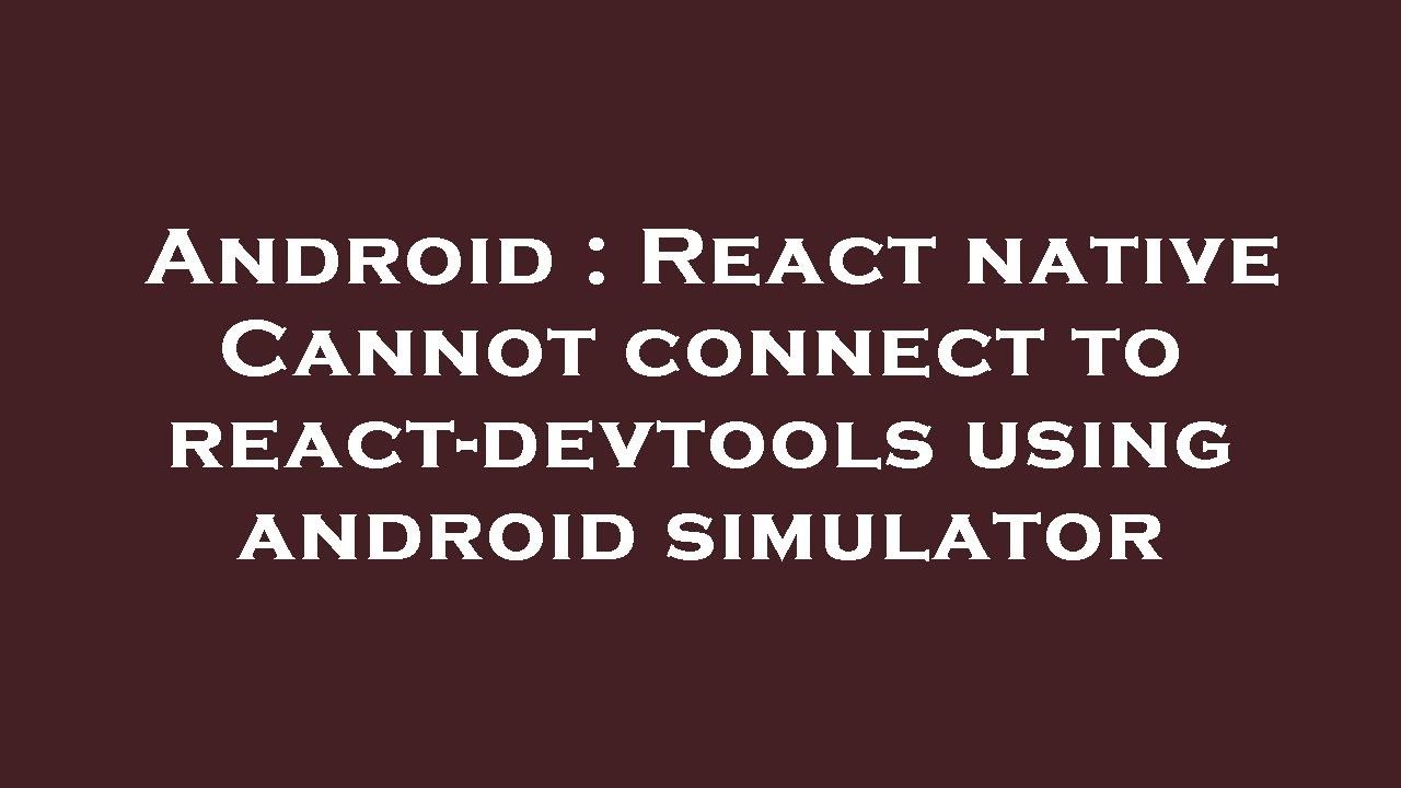 Android : React native Cannot connect to react-devtools using android simulator
