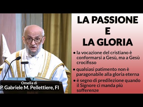 Omelia - LA PASSIONE E LA GLORIA - P. Gabriele Maria Pellettieri, FI