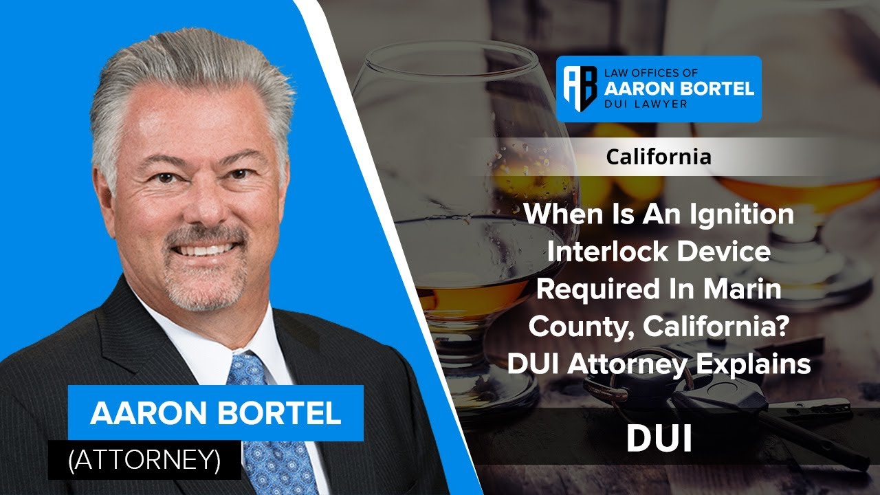 When Is An Ignition Interlock Device Required After A DUI? Marin County, CA Defense Lawyer Explains