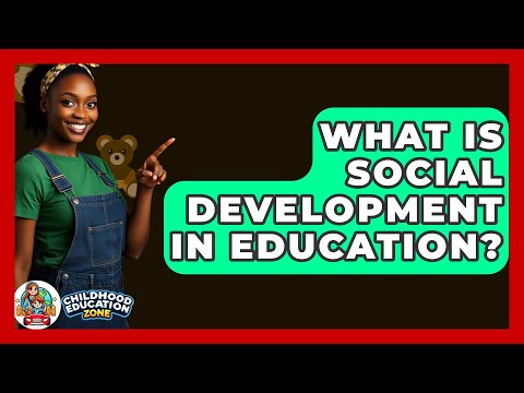 What Is Social Development In Education? - Childhood Education Zone