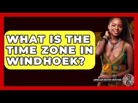 What Is The Time Zone In Windhoek? - African Roots And Routes