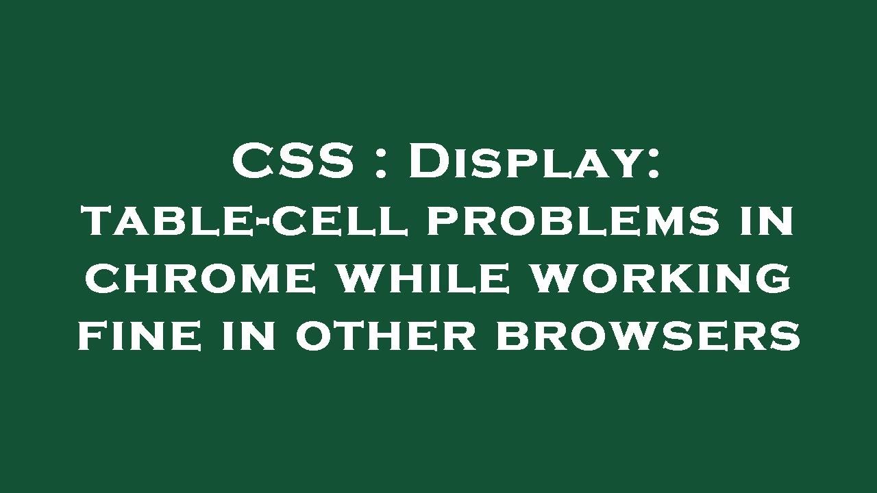 CSS : Display: table-cell problems in chrome while working fine in other browsers